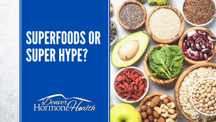 SUPERFOODS OR SUPER HYPE? - Denver Hormone Health